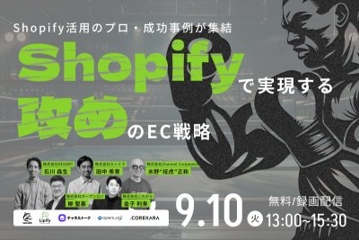 【9/10限定アーカイブ配信】Shopifyで実現する“攻め”のEC戦略 ～売上利益UP事例・Shopify Plus・OMO・顧客体験～